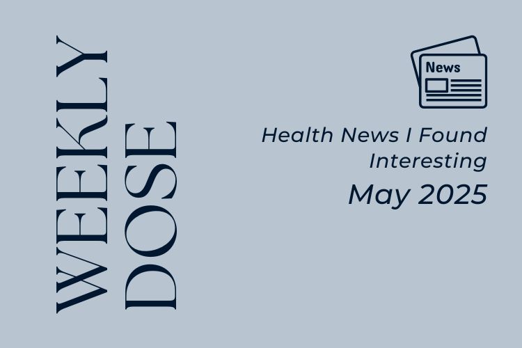 Weekly Dose Health News for May 2025 - Victoria Killian, BCPA